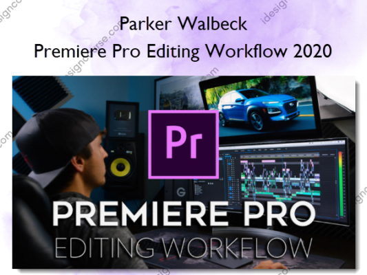 Premiere Pro Editing Workflow 2020 – Parker Walbeck - iDesign Course